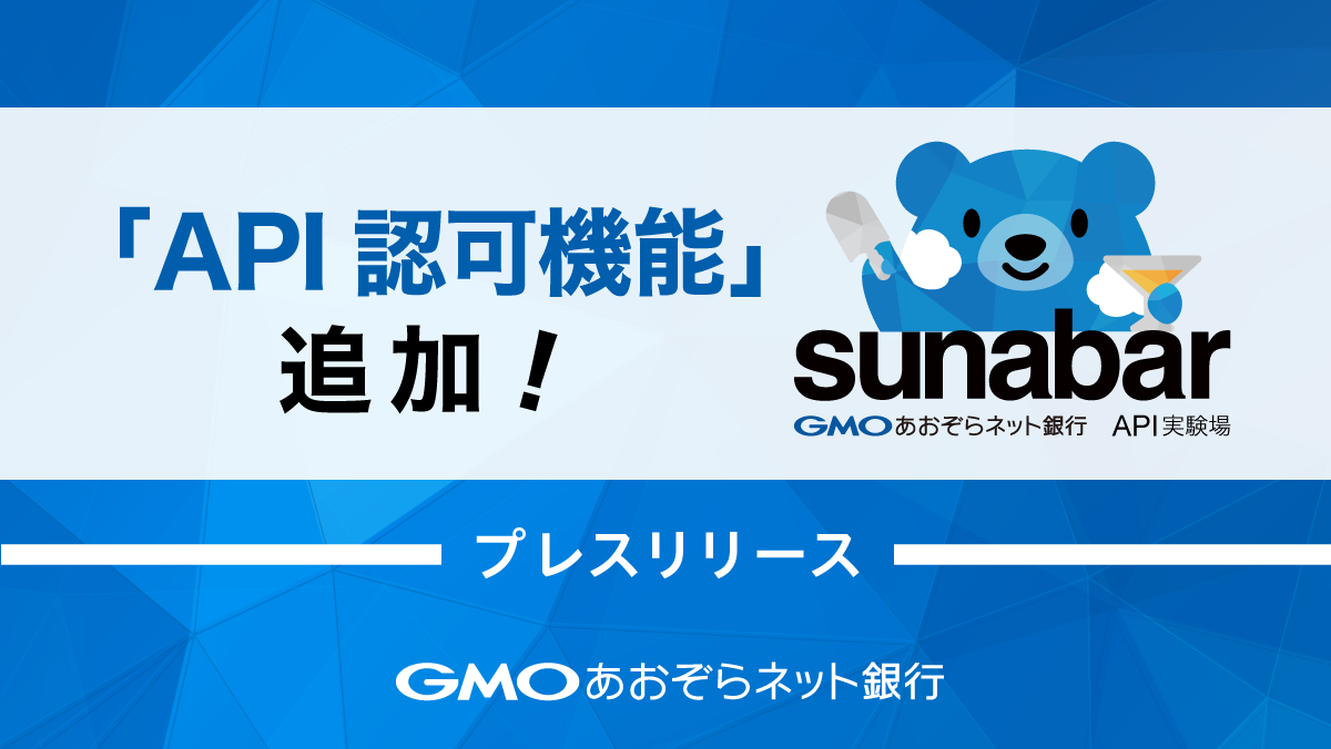 2022/06/01 6月1日 「sunabar-GMOあおぞらネット銀行API実験場-」に ニーズ多数の「API認可機能」をいよいよ追加！～組込型金融の本格的実験・検証環境として ...